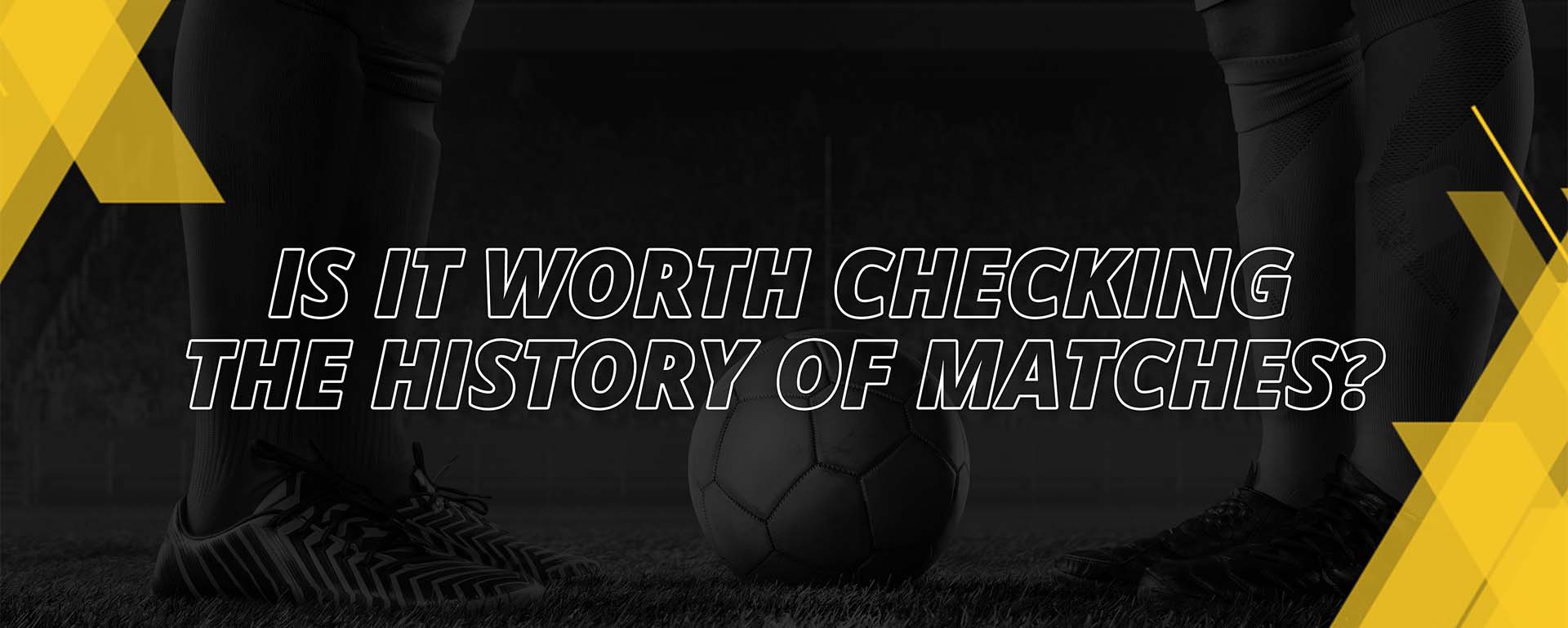 Is it worth checking the history of matches?